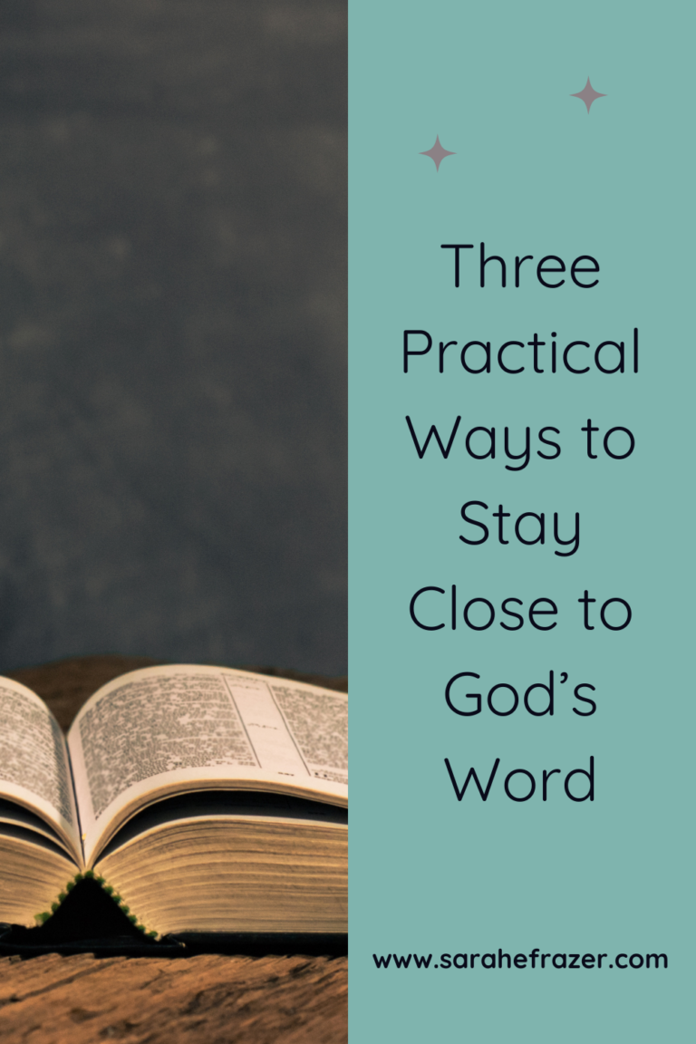 Three Practical Ways to Stay Close to God’s Word - Sarah E. Frazer